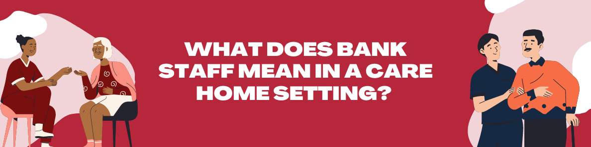 What Does Bank Staff Mean In A Care Home Setting?